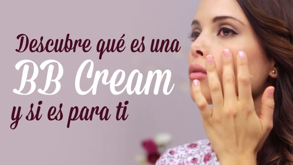 Decodificando la BB Cream: Todo lo que necesitas saber
